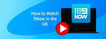 How to Watch 9Now in the UK: Step-by-step Guide in 2026