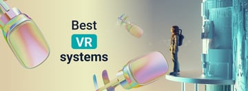The 6 Best VR Systems and How to Pick One