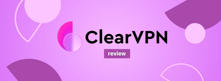 ClearVPN Review: Is It Any Good in 2026