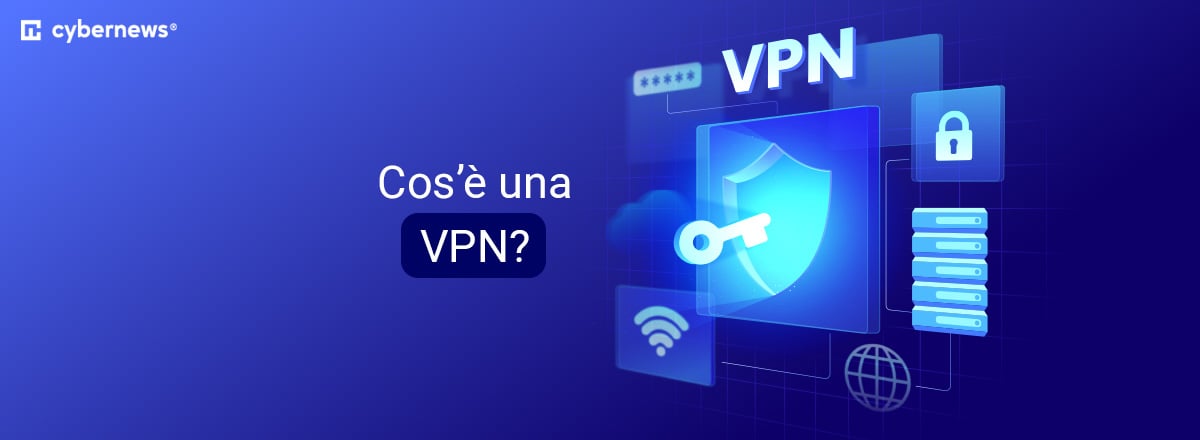 Cos’è una VPN? Significato, Come Funziona e Perché Usarla